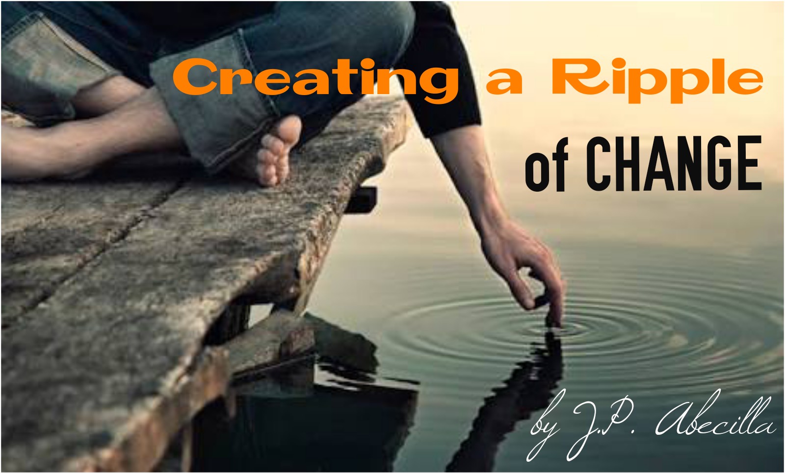 Creating a Ripple of Change | JP Abecilla - The Millennial Writer